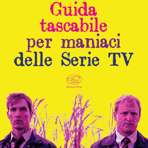 Guida tascabile per maniaci delle Serie TV - Edizioni Clichy